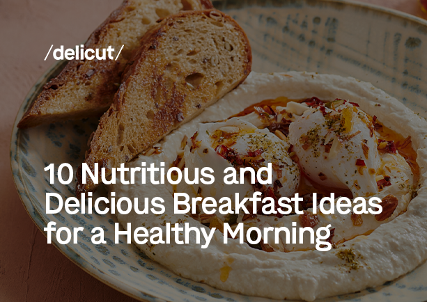 10 Nutritious and Delicious Breakfast Ideas for a Healthy Morning | Delicut
