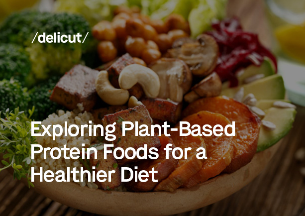 Exploring Plant-Based Protein Foods for a Healthier Diet | Delicut