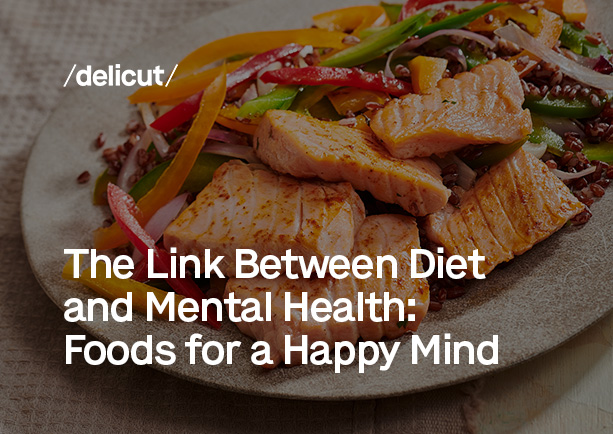 The Link Between Diet and Mental Health: Foods for a Happy Mind | Delicut